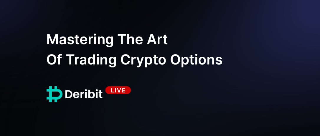 Deribit Live - Mastering The Art Of Trading Crypto Options